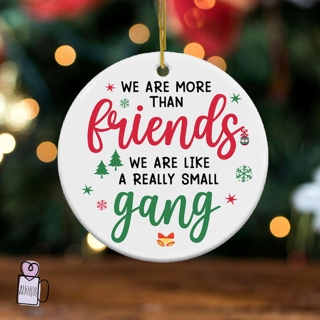We Are More Than Friends We Are Like A Really Small Gang Ornament ...