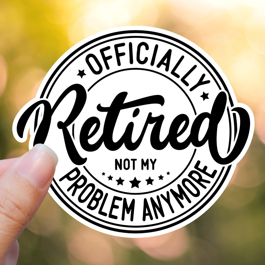 Officially Retired Sticker Retirement Gift Not My Problem Retire Co ...