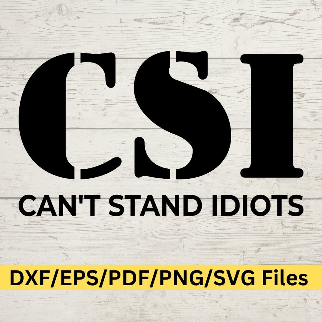 CSI Cant Stand Idiots Svg', Best Friend Svg, Sarcastic, Mom SVG, Dad ...