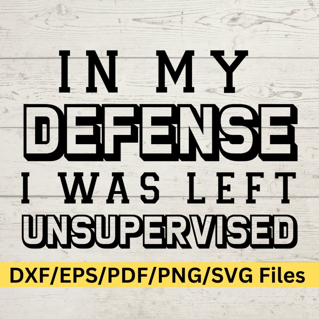 In My Defense I Was Left Unsupervised SVG, Sarcastic Quotes for Mugs, T ...