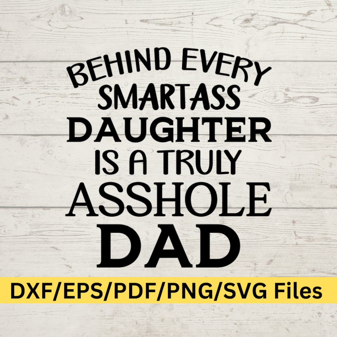 Funny Dad Svg, Smartass Daughter Svg, Sarcastic Dad T-shirt Design ...