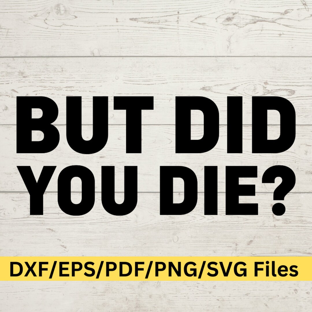 But Did You Die Digital Design, BFF SVG, Rude Svg, Rude Sayings Svg ...