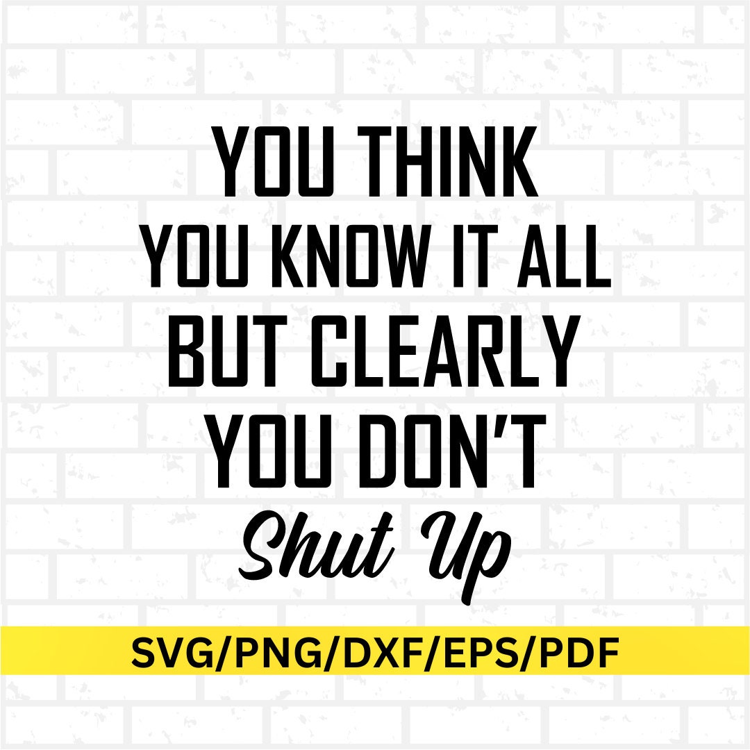 Know It All Shut up Svg Png Sassy Sublimation Design Sarcasm ...