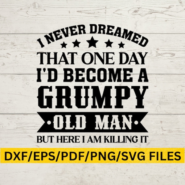 I Never Dreamed I Would Become a Grumpy Old Man Svg - Etsy