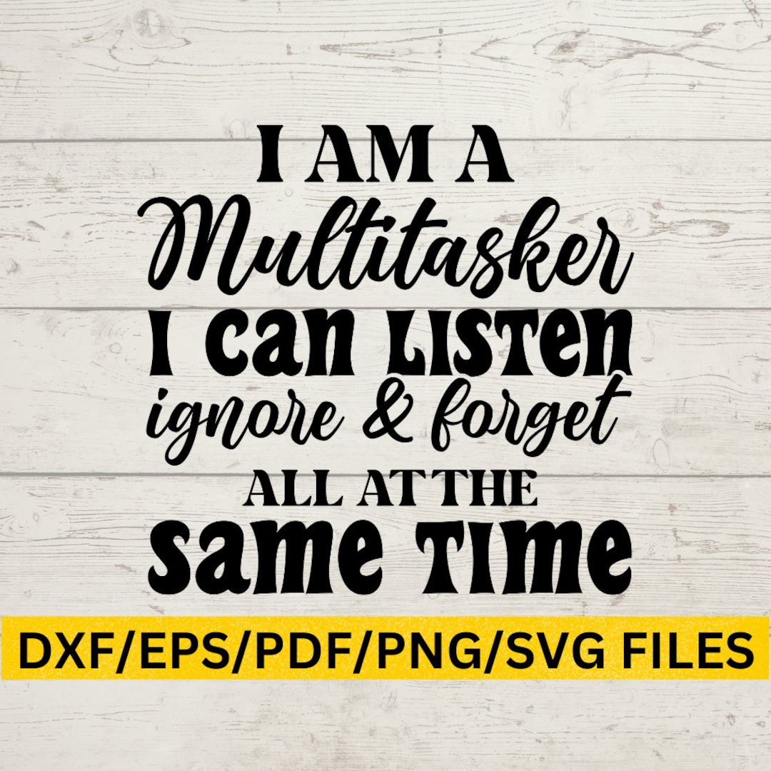 I Am a Multitasker, I Can Listen, Ignore & Forget All at the Same Time ...