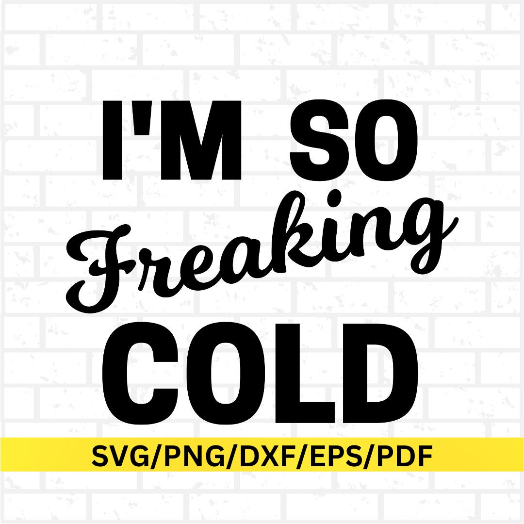 I'm so Freaking Cold SVG PNG DXF Cut File Instant Download File ...