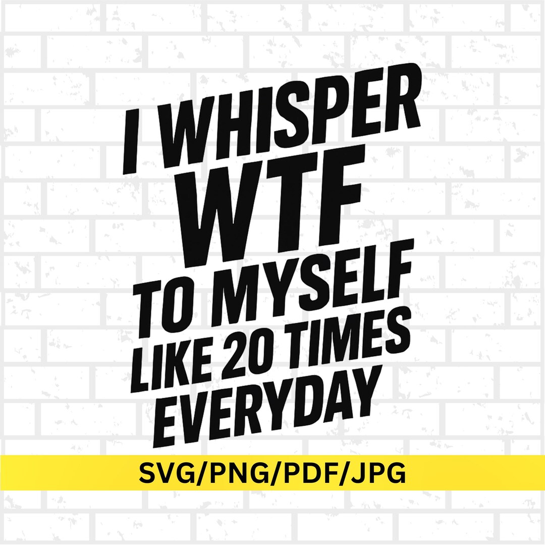 I Whisper WTF to Myself SVG, Funny Sarcastic Quote PNG, Adult Humor ...