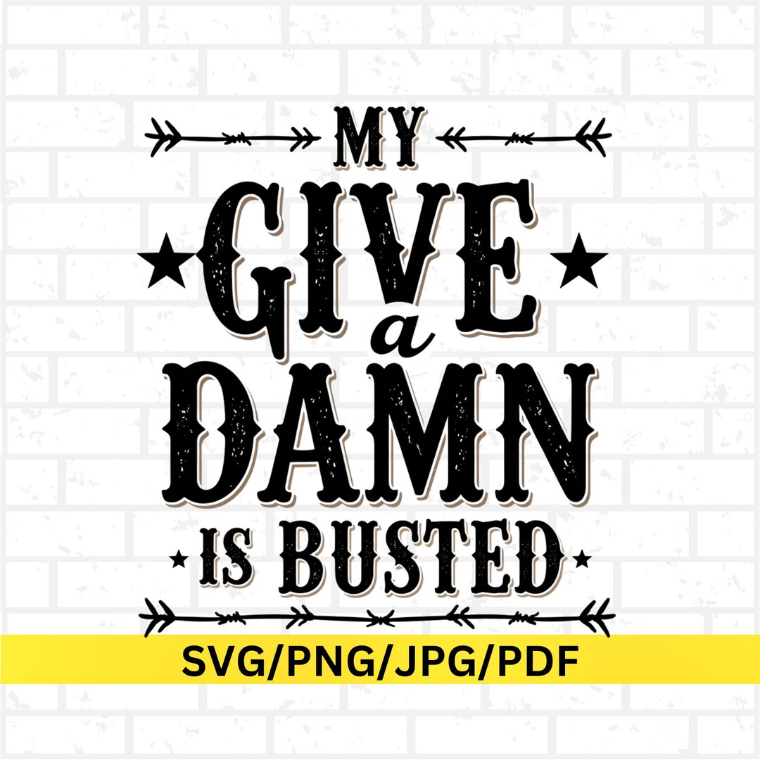 My Give a Damn is Busted SVG, Sassy Country Quote, Funny Rustic ...