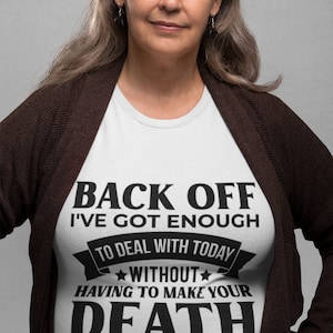 Back Off, I've Enough to Deal With Today Without Having to Make Your ...