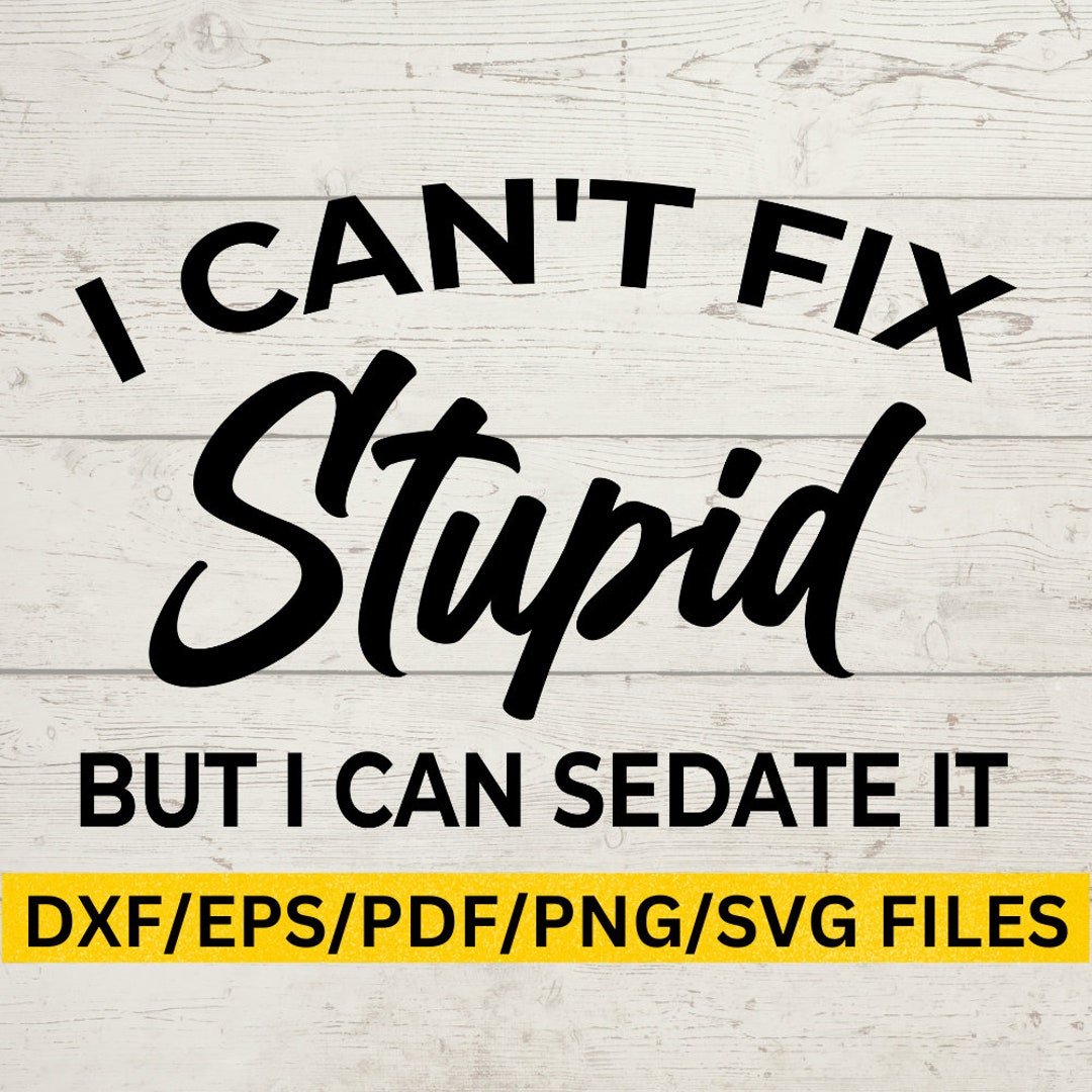 Nurses, We Can't Fix Stupid but We Can Sedate It SVG / Nurse Life ...