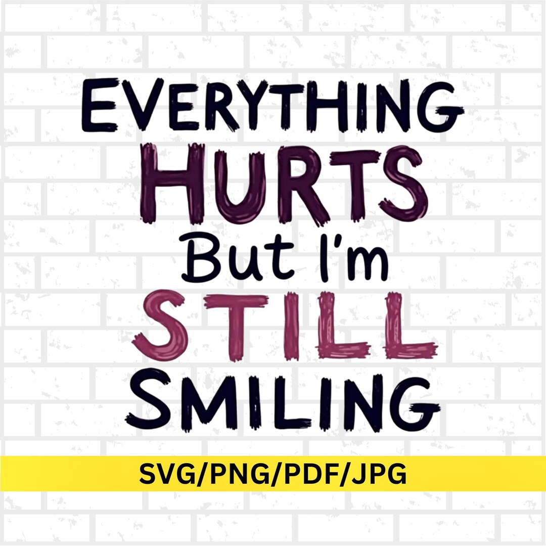 Everything Hurts but I’m Still Smiling SVG, Funny Chronic Pain Quote ...