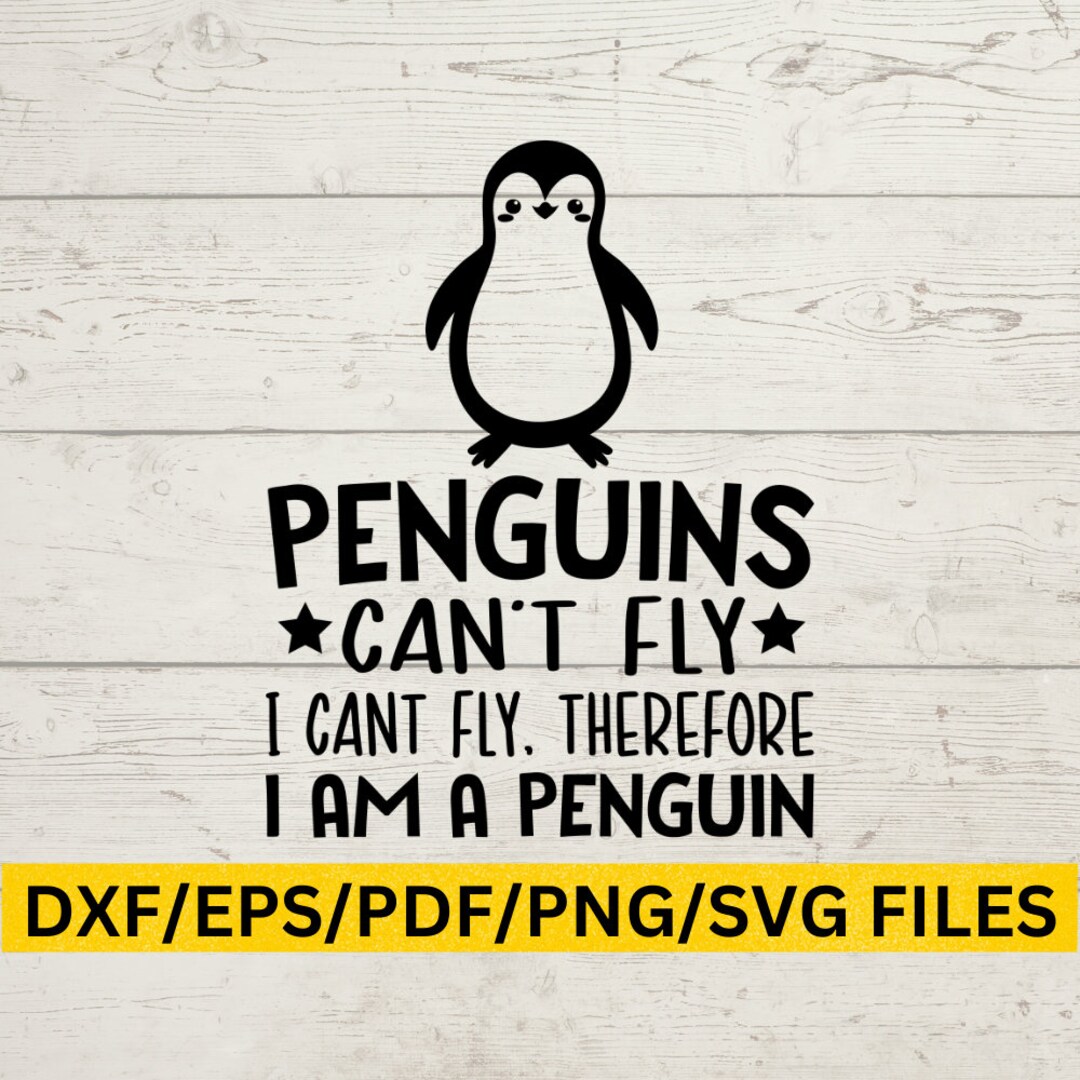 Penguins Can't Fly, I Can't Fly, Therefore I Am a Penguin SVG. Penguin ...