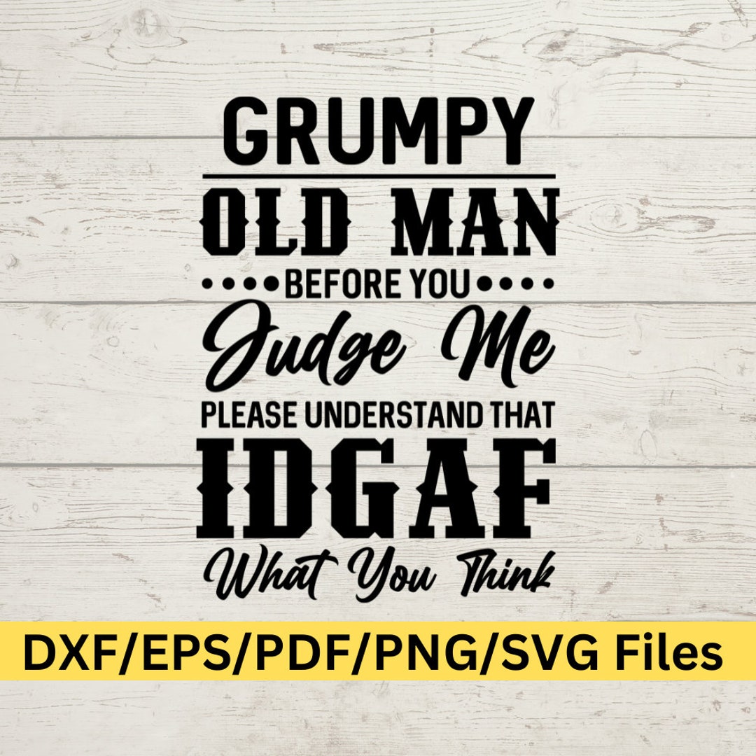 Grumpy Old Man SVG, Funny Sarcastic Svg, IDGAF Svg, Grumpy Png, Dad SVG ...