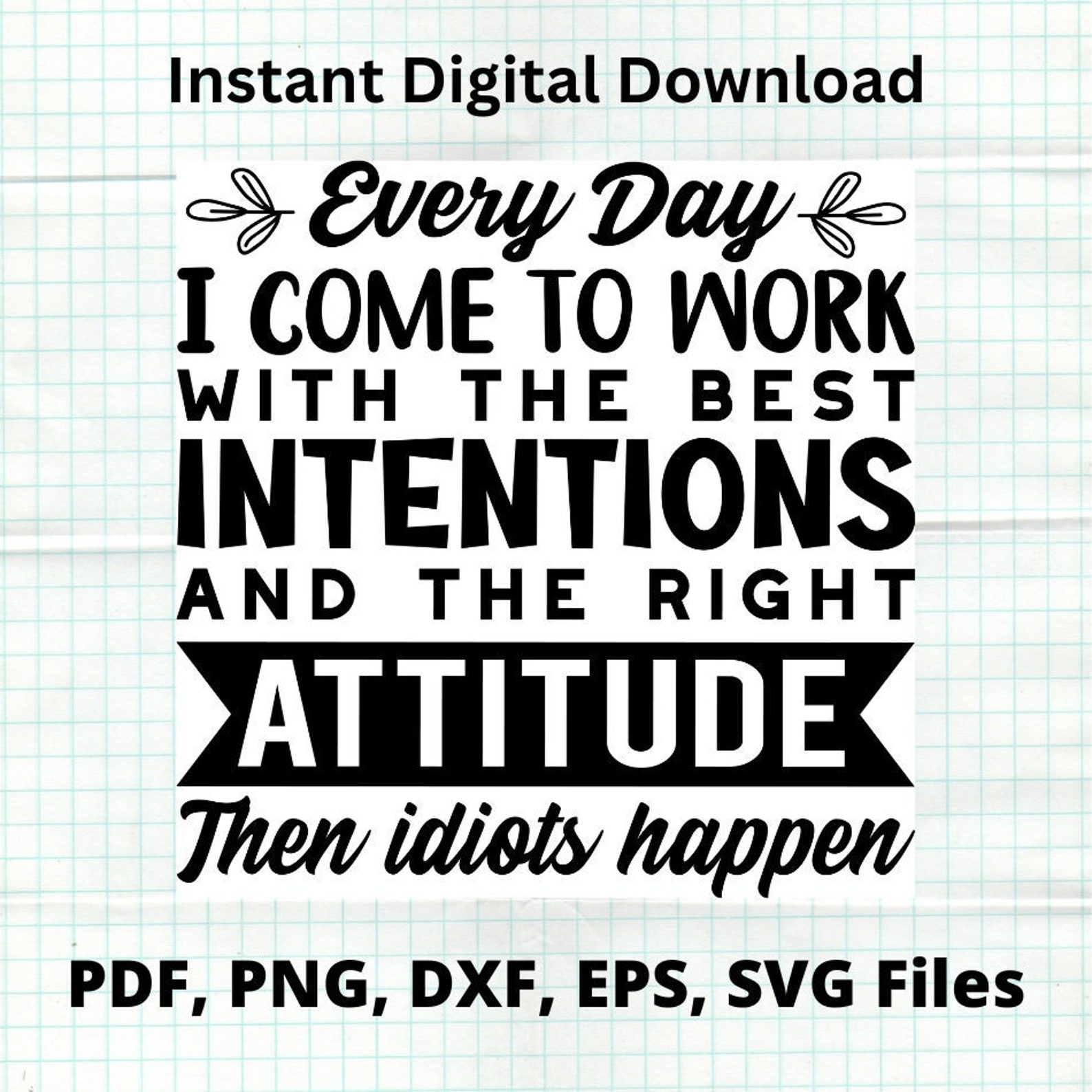 Every Day I Come to Work With the Best Intentions, and Then Idiots ...