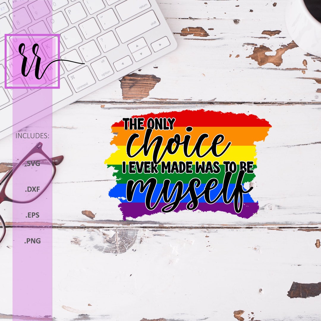 The Only Choice I Ever Made Was to Be Myself SVG Pride SVG LGBT Cut ...