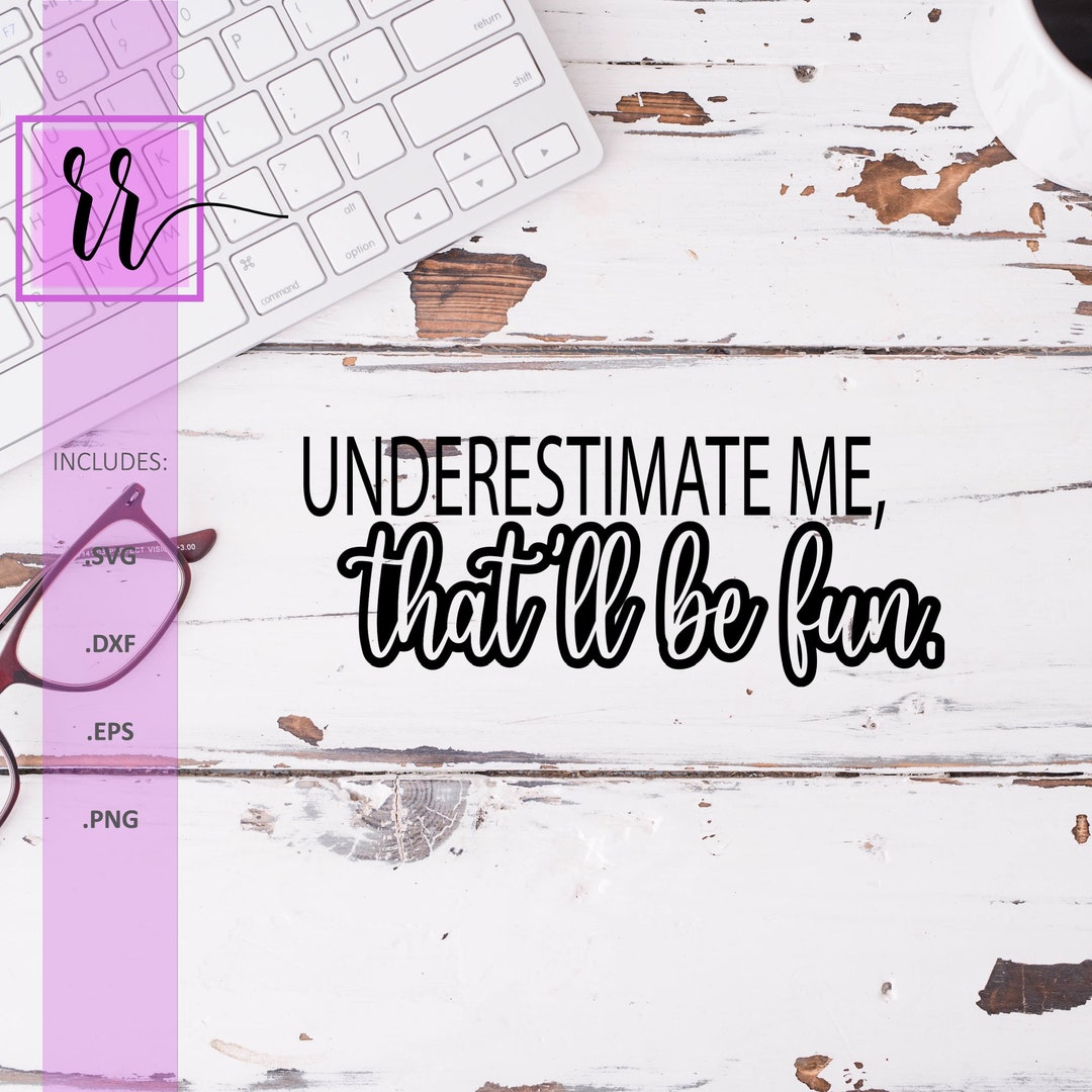 Under Estimate Me SVG That'll Be Fun SVG Determination SVG Sarcasm ...