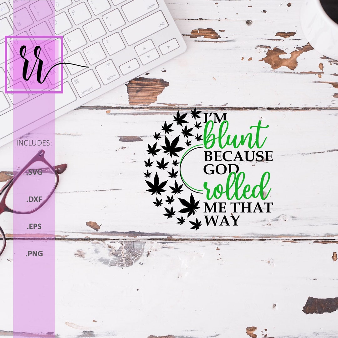 I'm Blunt Because God Rolled Me That Way SVG | Stoner PNG - Etsy