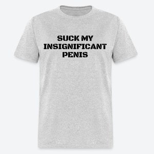 Suck My Insignificant Penis, Funny Meme T-shirt Joke Gift, Shitpost ...