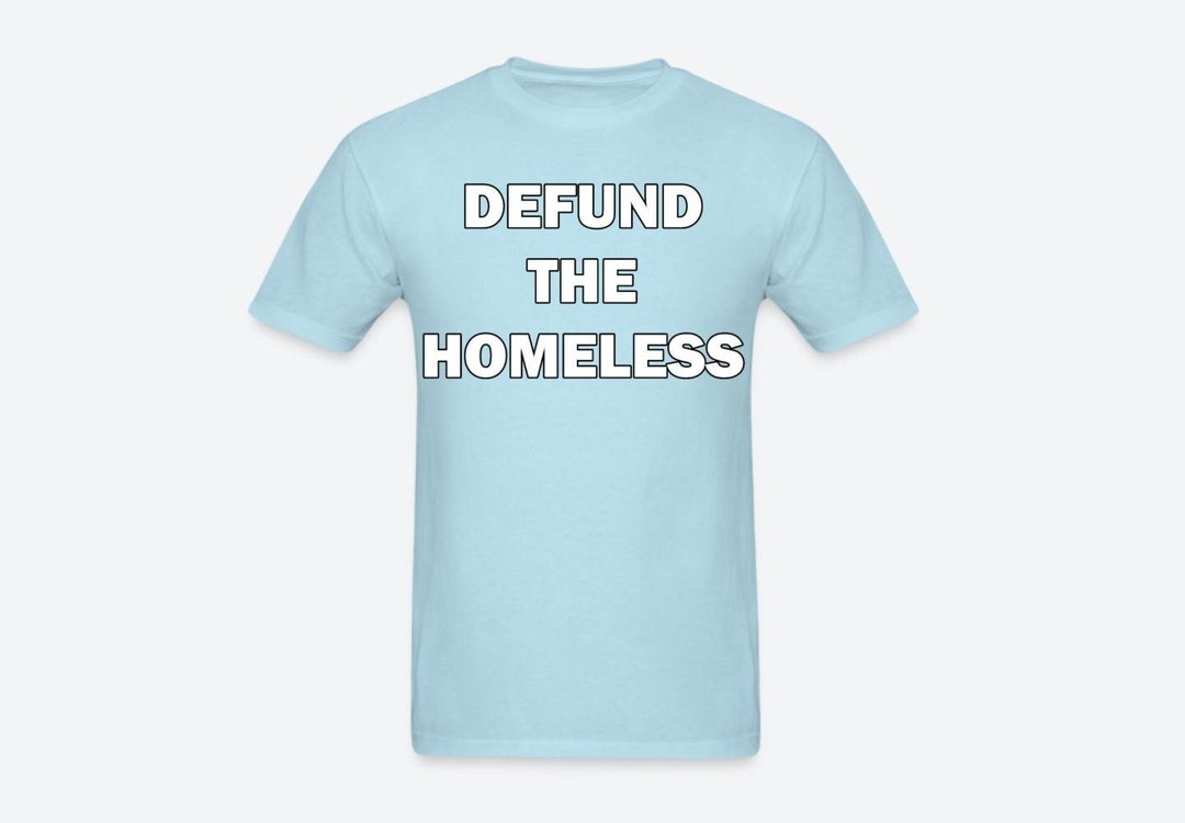 Defund the Homeless, Funny Meme T-shirt Joke Gift, Shitpost Gift for ...