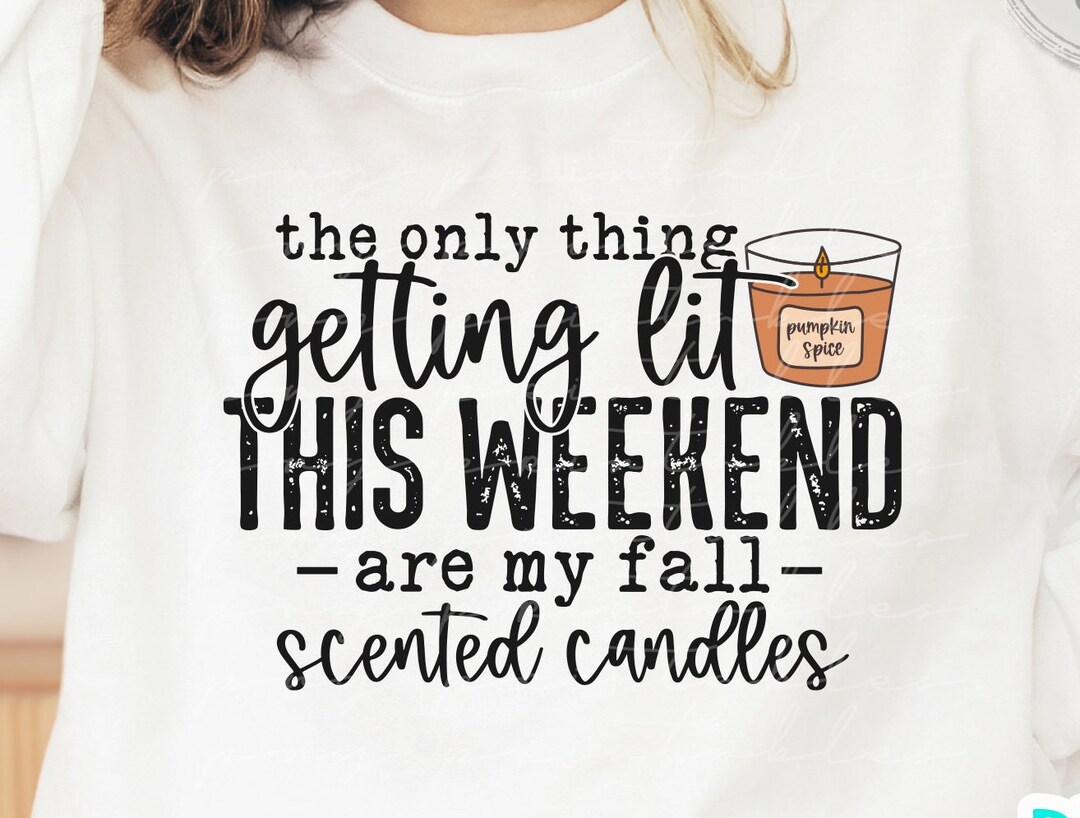 The Only Thing Getting Lit This Weekend Png - Fall Png - Print File ...