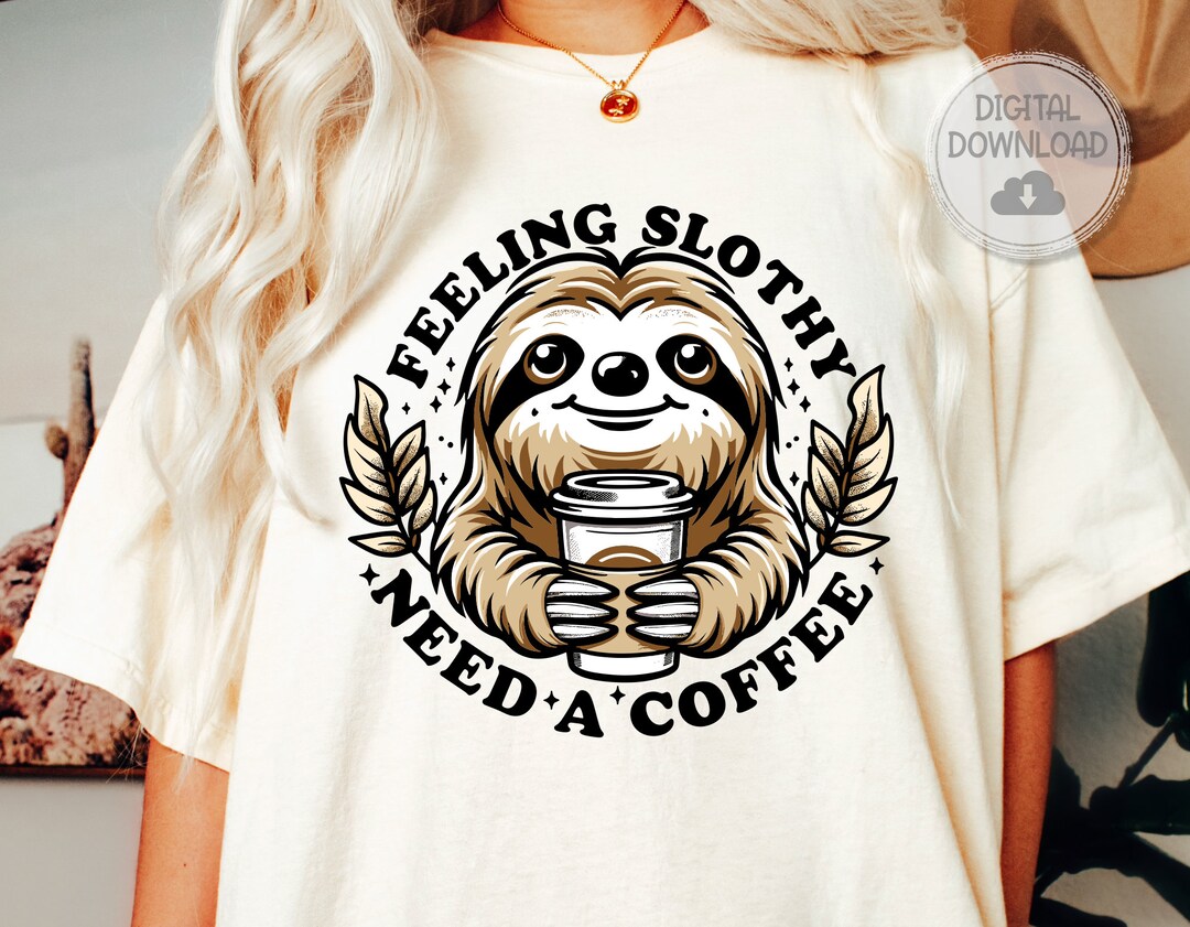 Feeling Slothy Need A Coffee Png Funny Png Print File Funny Sublimation ...
