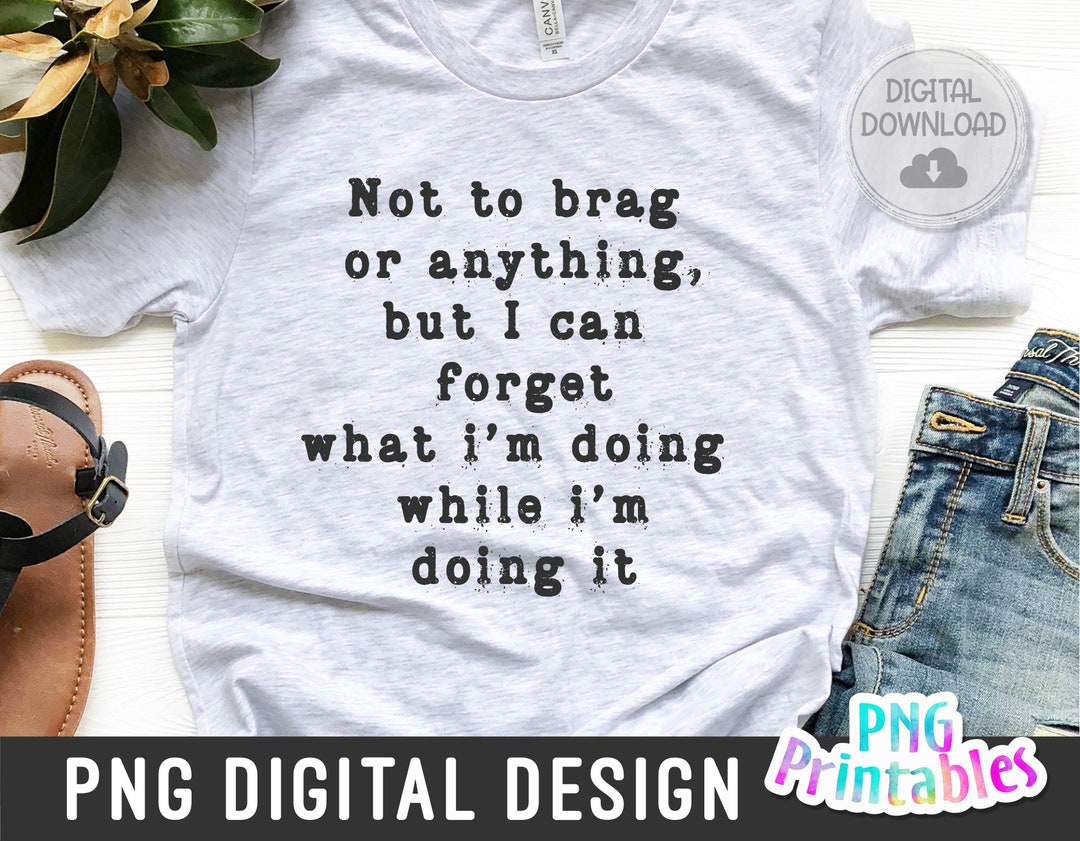 Not to Brag or Anything Png Funny Png Print File Funny Sublimation ...