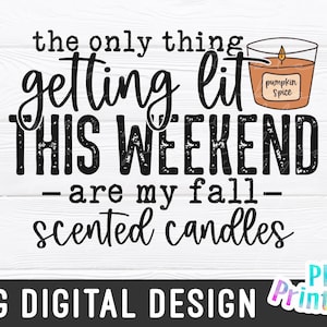 The Only Thing Getting Lit This Weekend Png - Fall Png - Print File ...