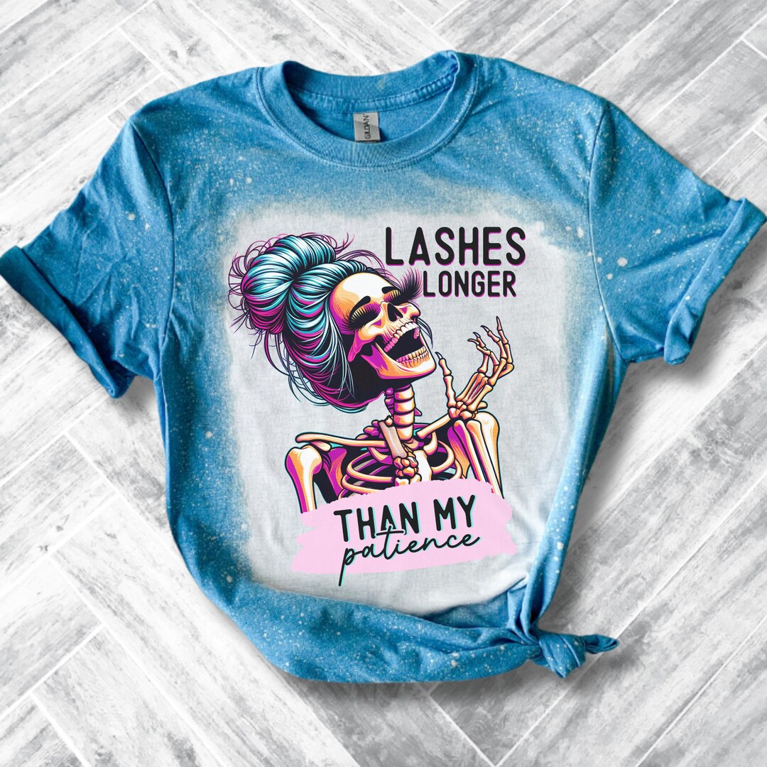 Lashes Longer Than My Patience Skeleton Unisex Bleach Shirt, Sarcasm ...