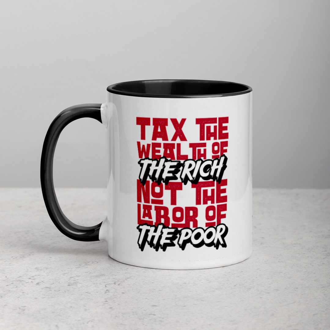 Tax the Wealth of the Rich Not the Labor of the Poor Mug With Color ...