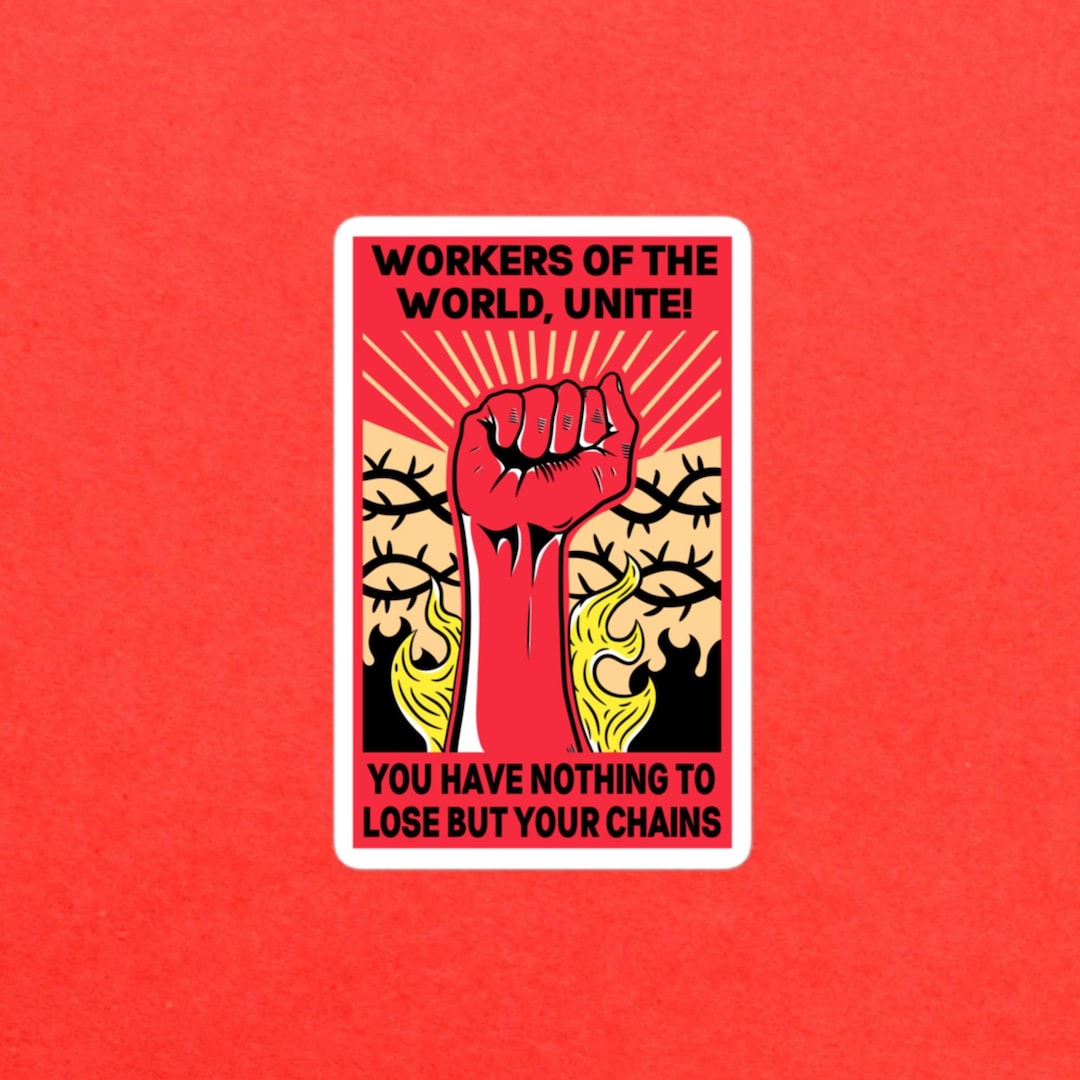 Workers of the World Unite! You Have Nothing to Lose but Your Chains ...
