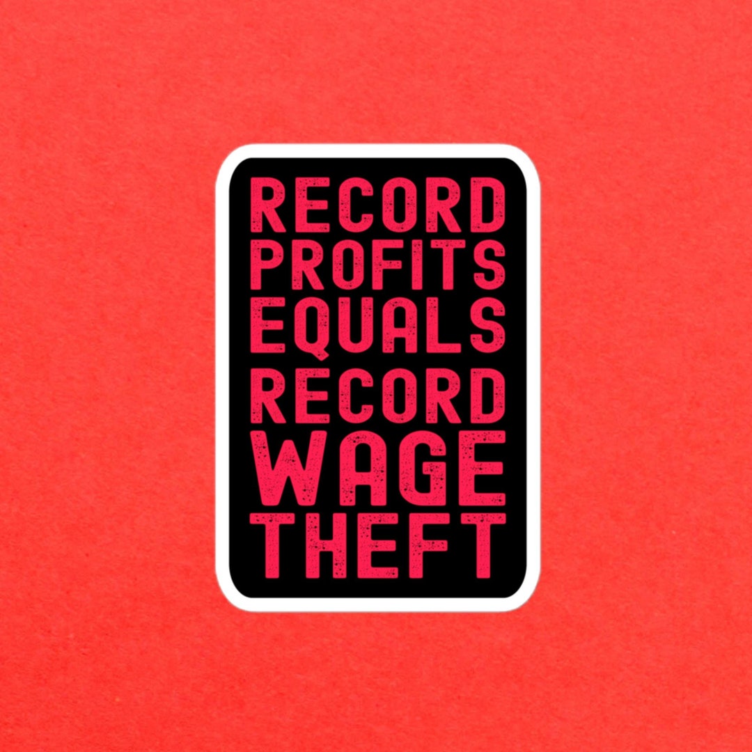 Record Profits Equals Record Wage Theft Distressed Font Bubble-free ...