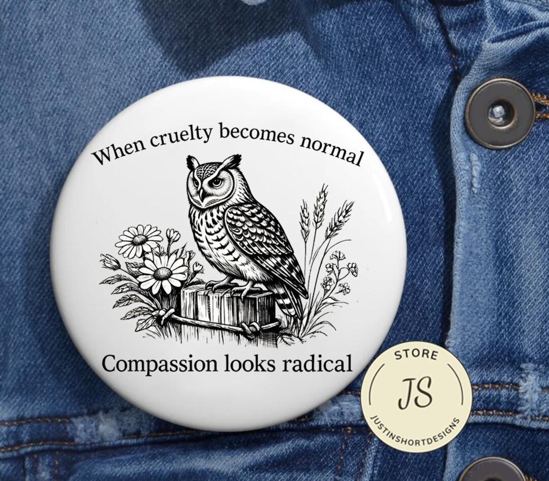 When Cruelty Becomes Normal Compassion Looks Radical Pin Buttons in 3 ...