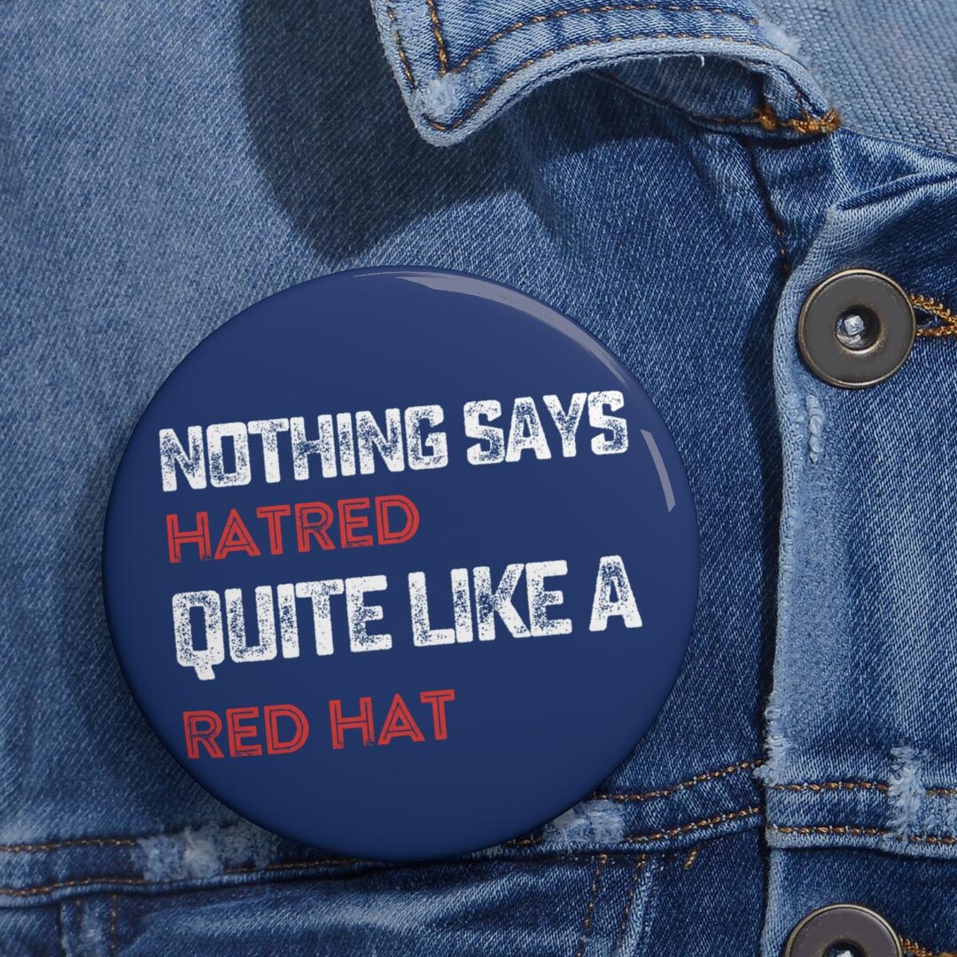 Nothing Says Hatred Quite Like A Red Hat Pin Buttons in 3 Sizes ...