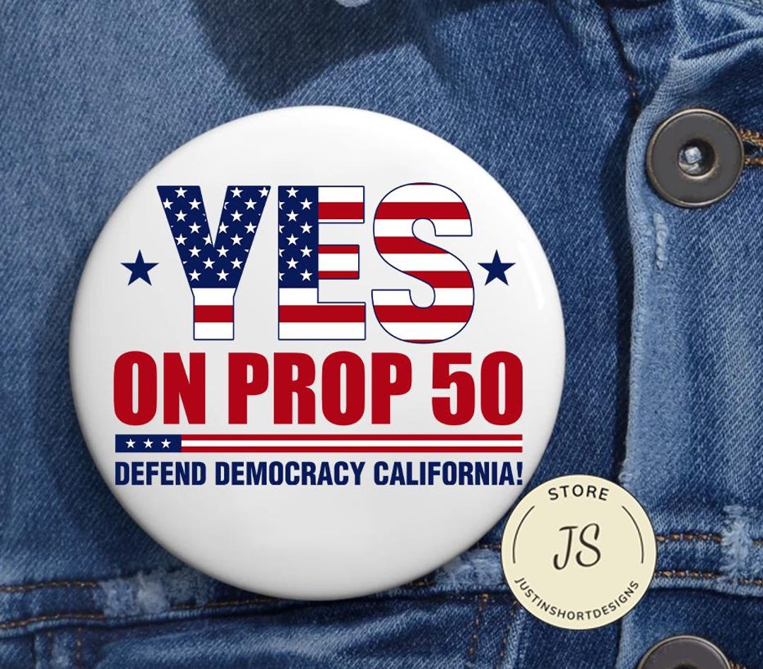 YES on Prop 50 Pin Buttons in 3 Sizes, November 4th Special Election ...