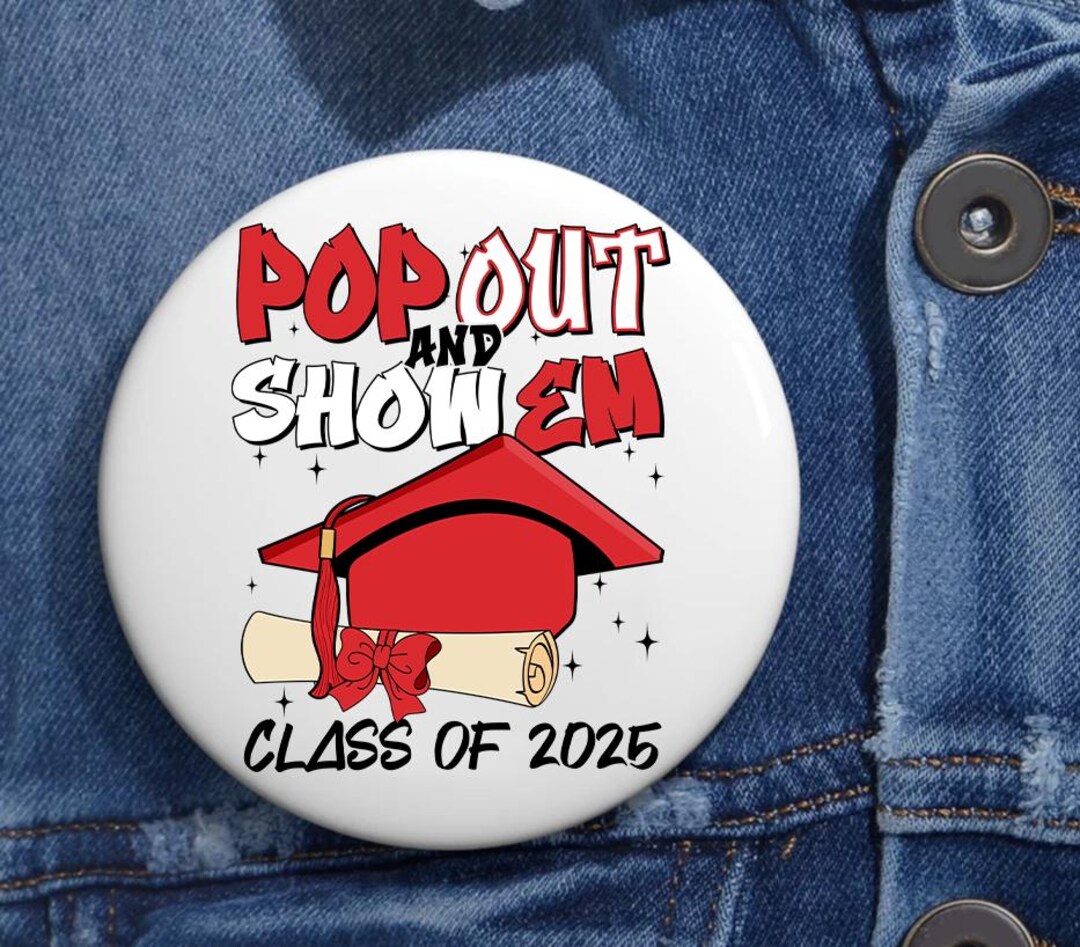 Pop Out and Show Em Class of 2025 Pin Buttons in 3 Sizes, Congrats 2025 ...