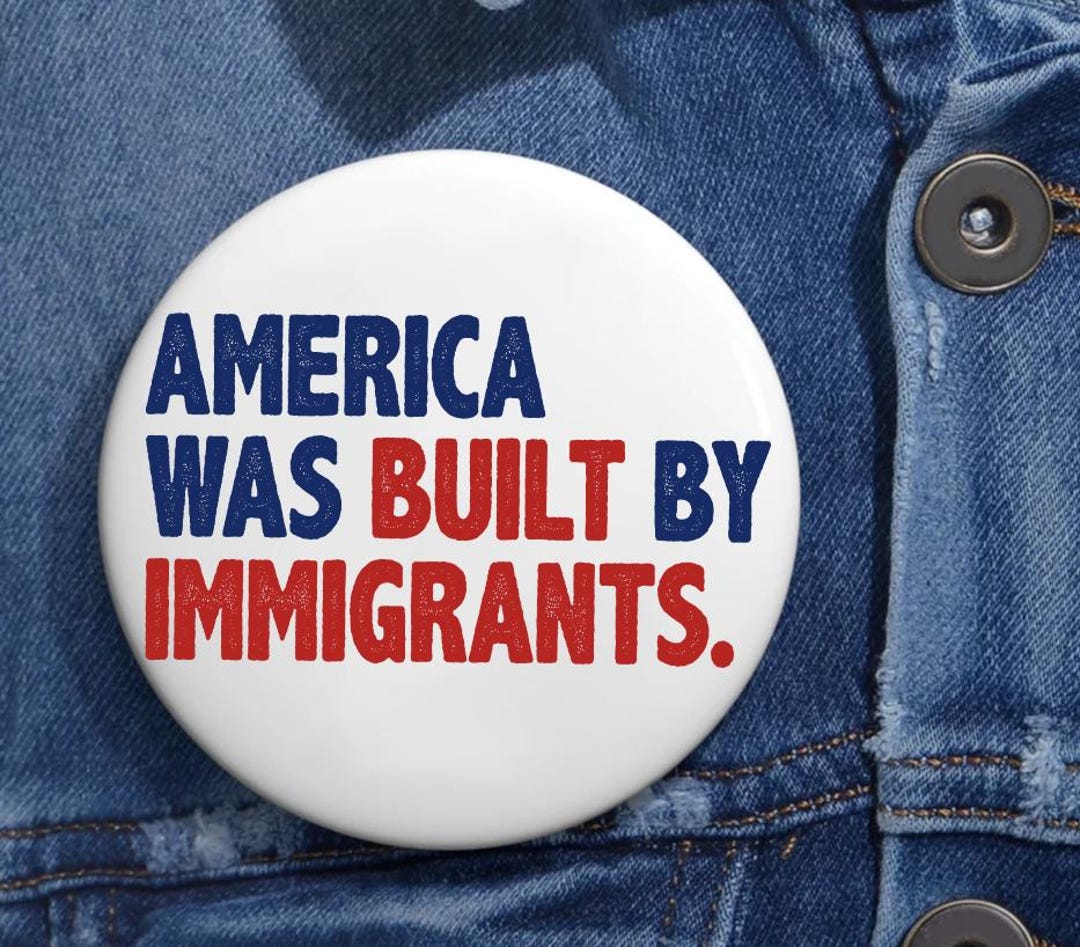 America Was Built by Immigrants Pin Buttons in 3 Sizes,pro Immigration ...