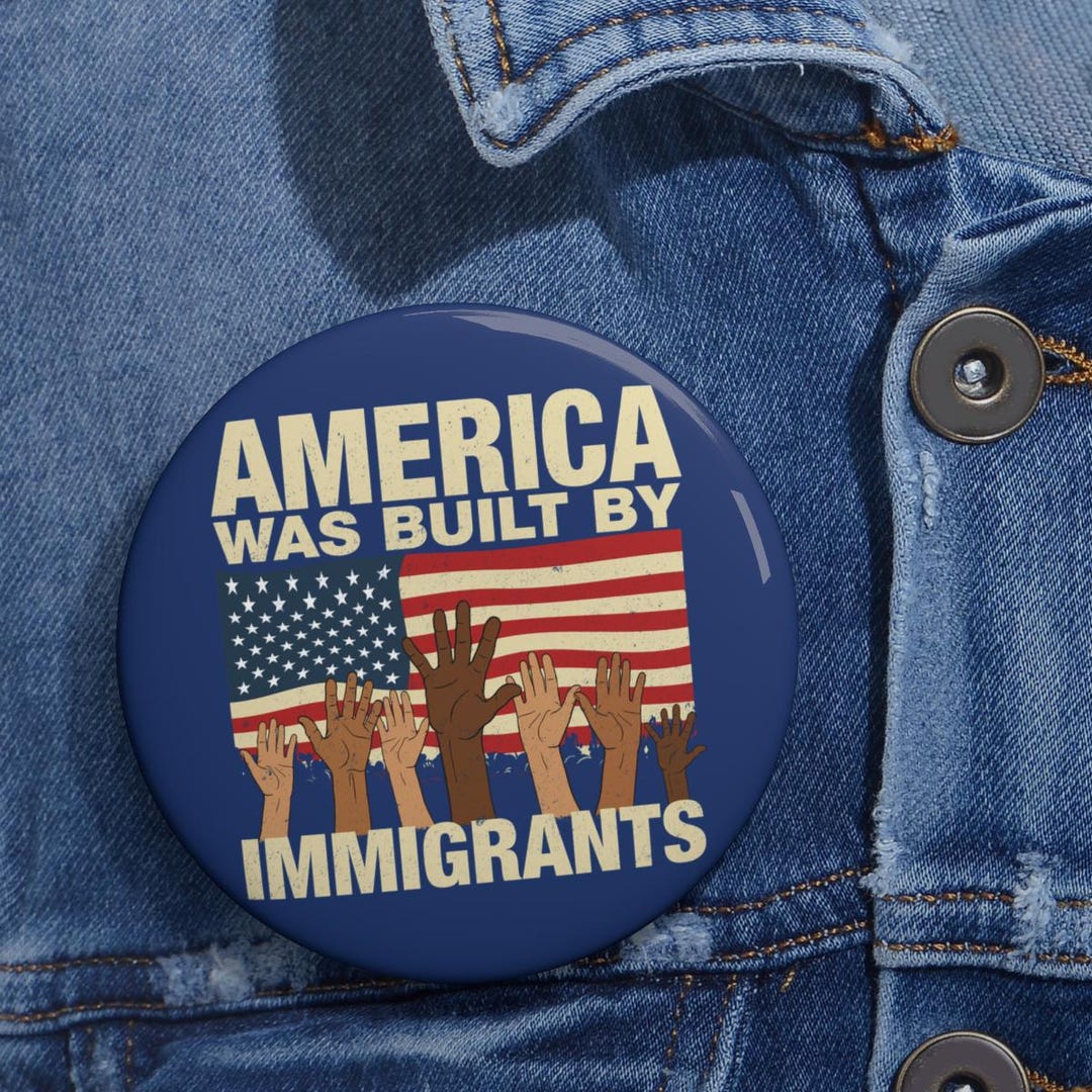 America Was Built by Immigrants Pin Buttons in 3 Sizes,pro Immigration ...