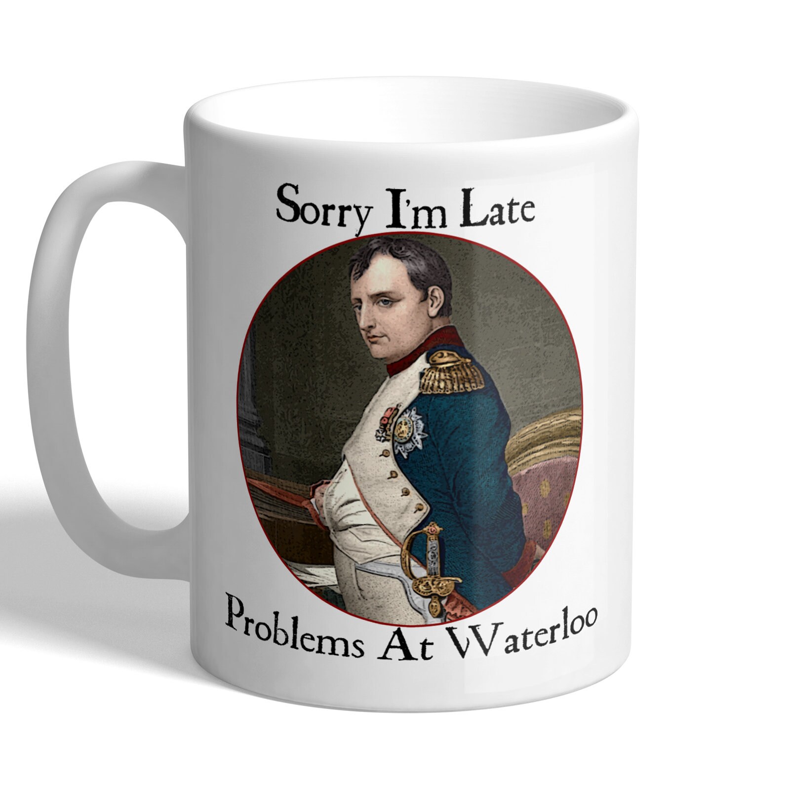 Napoleon Bonaparte Sorry I'm Late Problems at Waterloo Mug - Etsy UK