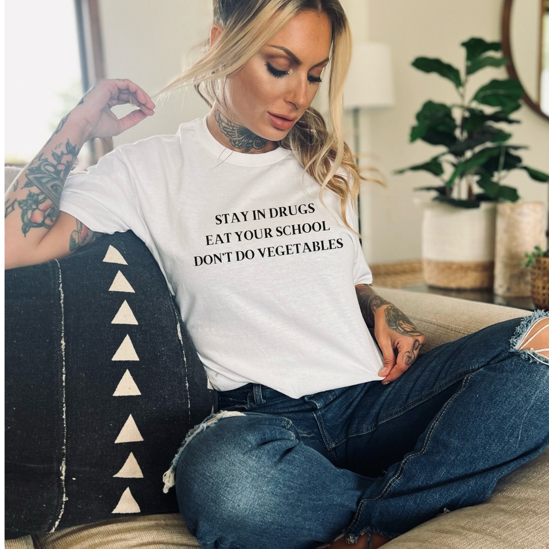 Stay in Drugs Eat Your School Dont Do Vegetables T-shirt, Funny Sayings ...