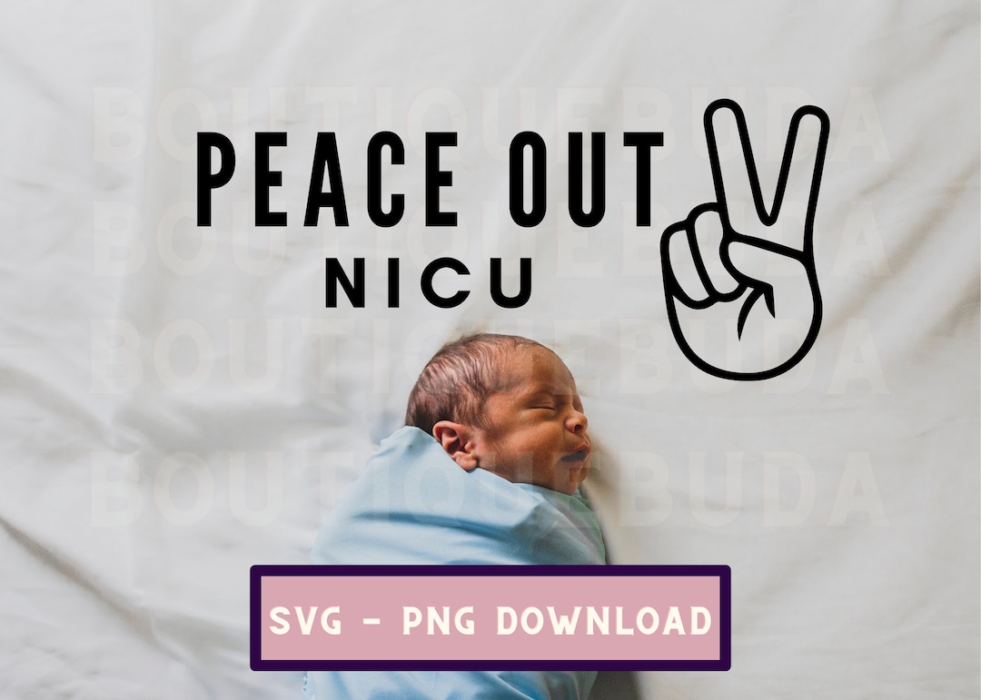 Peace Out NICU, NICU Graduate Svg, NICU Grad, Nicu Nurse Svg, Neonatal ...