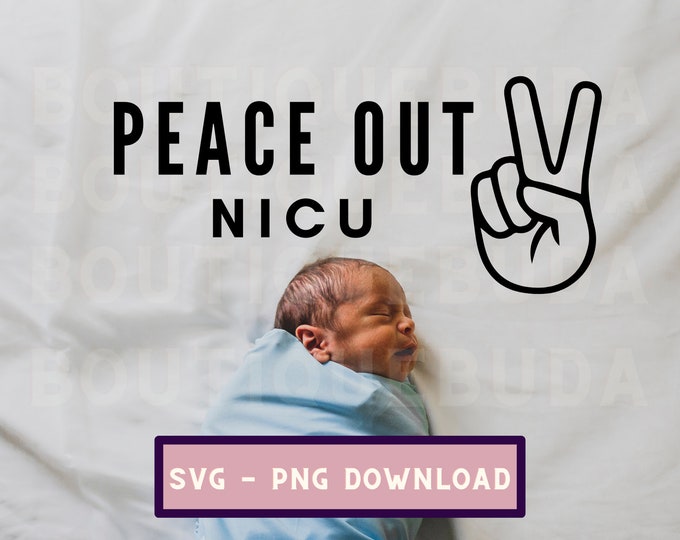 Peace Out NICU Svg, NICU Grad Cut File, Preemie Baby Png, NICU ...
