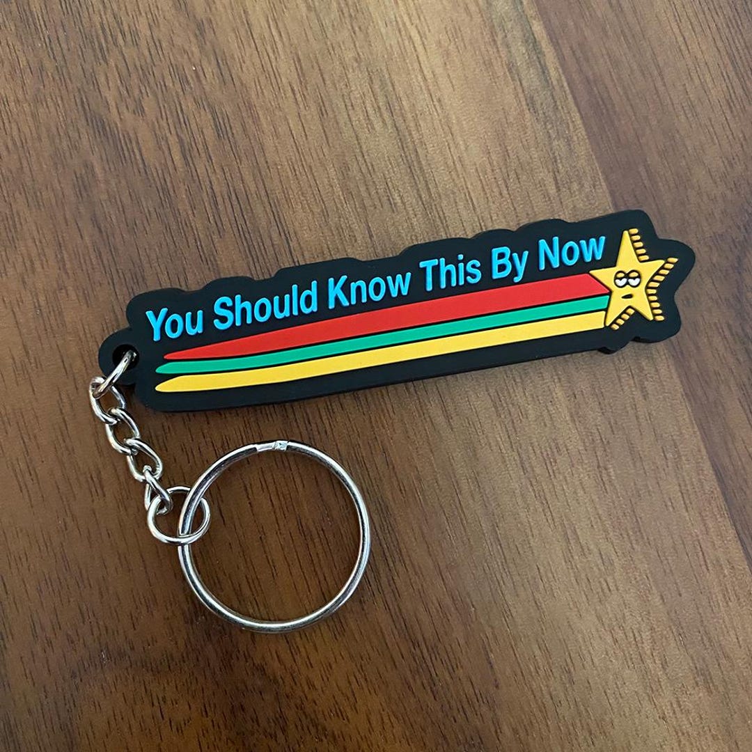 Rubber Keychain – "you Should Know This by Now" Keychain, the More You ...