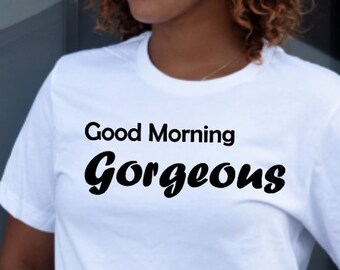 Good Morning Gorgeous Shirt Png - Etsy