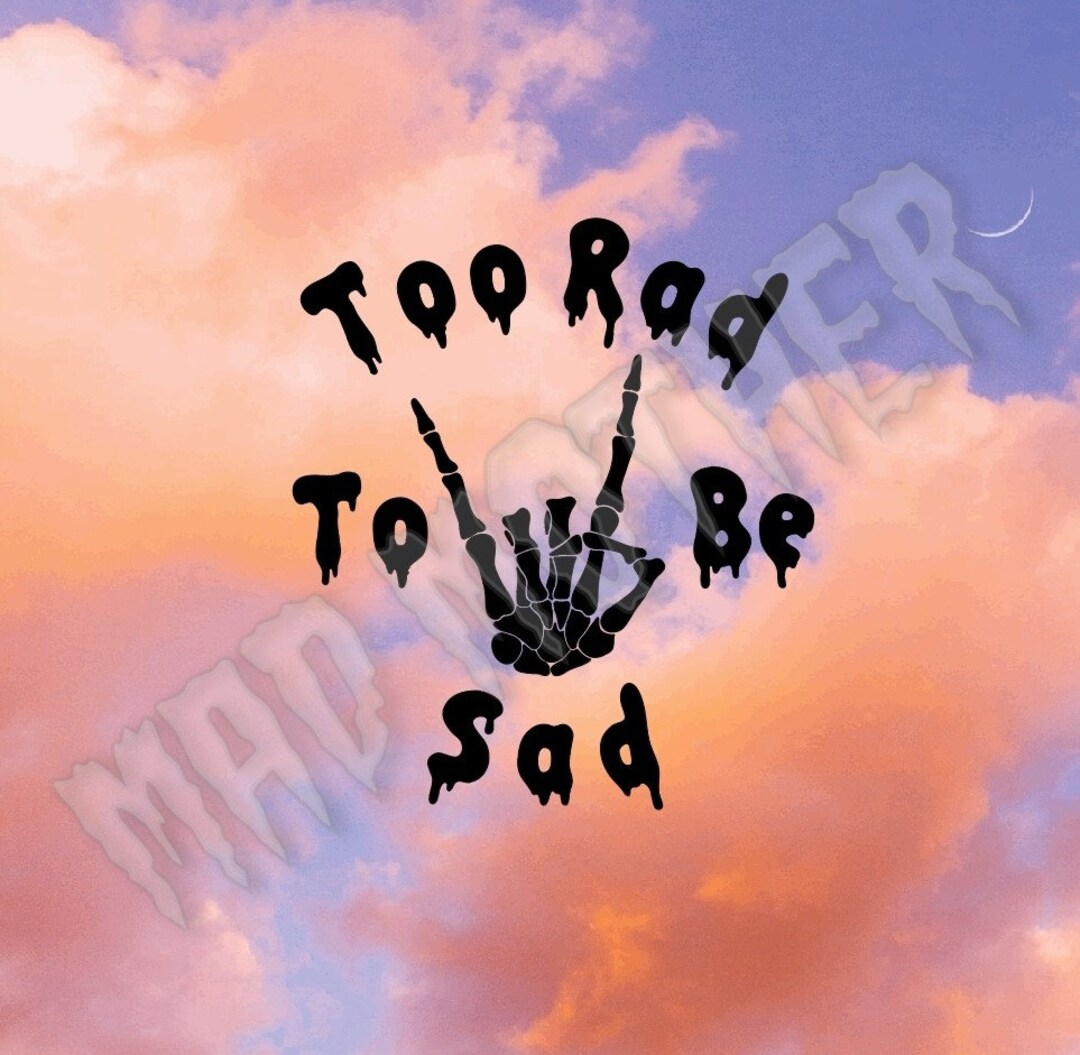 Too Rad to Be Sad | Mental Health | Rad | Decal | Sad Girl | Sad Boy ...