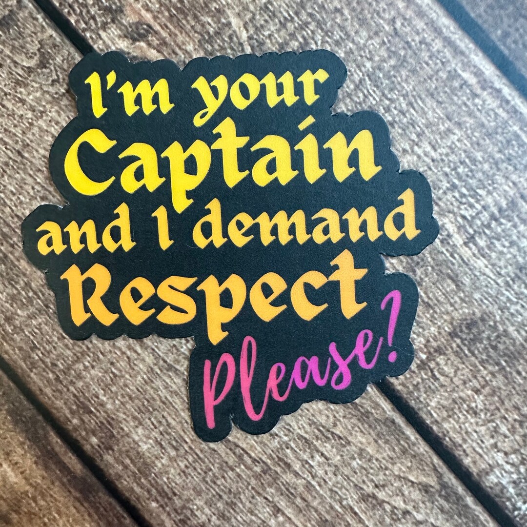 I'm Your Captain and I Demand Respect... Please? -- Matte Vinyl ...