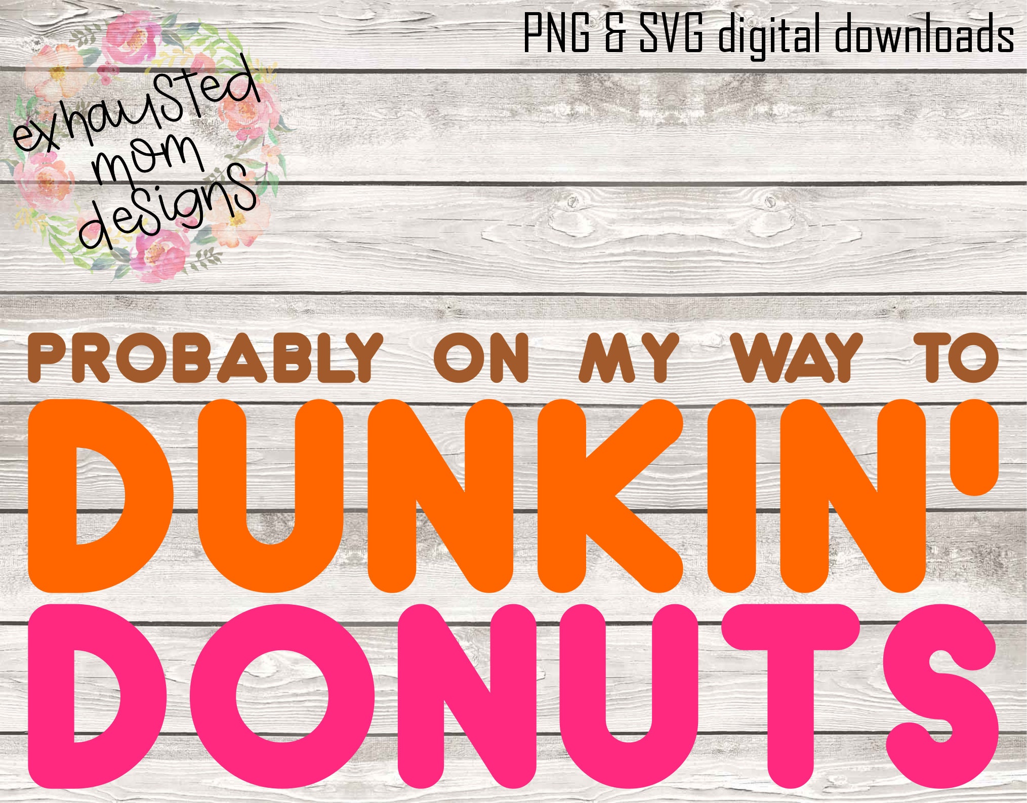 Probably on My Way to Dunkin' Donuts / SVG / PNG / Digital Download ...