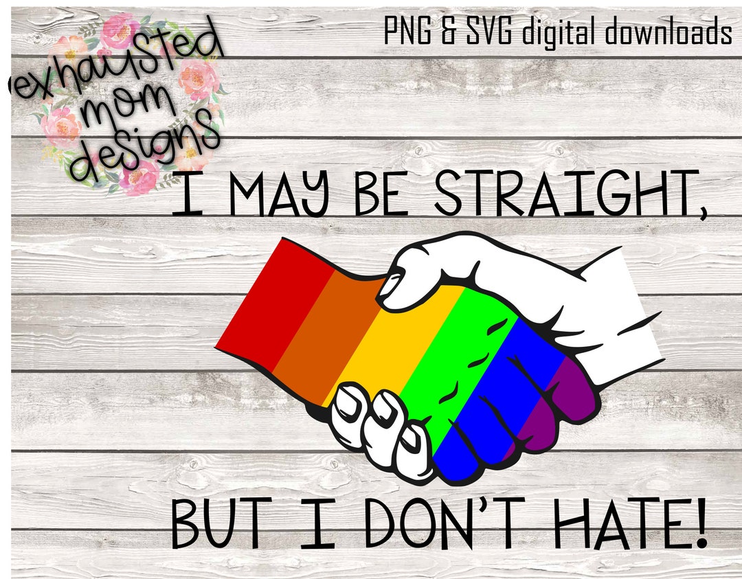 I May Be Straight, but I Don't Hate / Pride / SVG / PNG / Digital ...