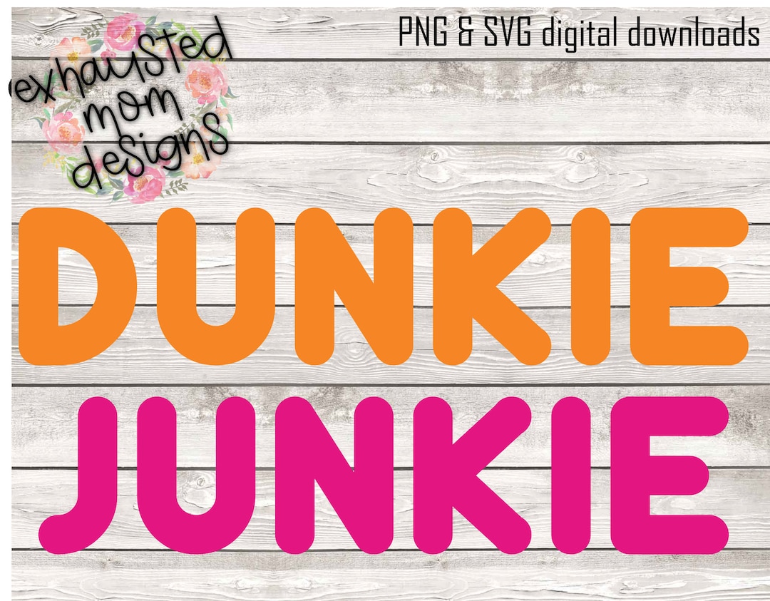 Dunkie Junkie / Dunkin' Donuts / SVG / PNG / Digital Download / Coffee ...