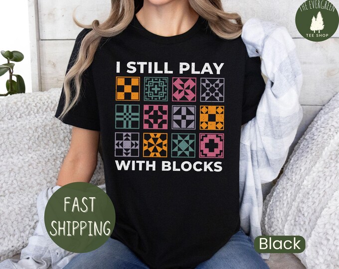 Funny Quilting T-shirt, Quilt Retreat Shirt, I Still Play With Blocks ...