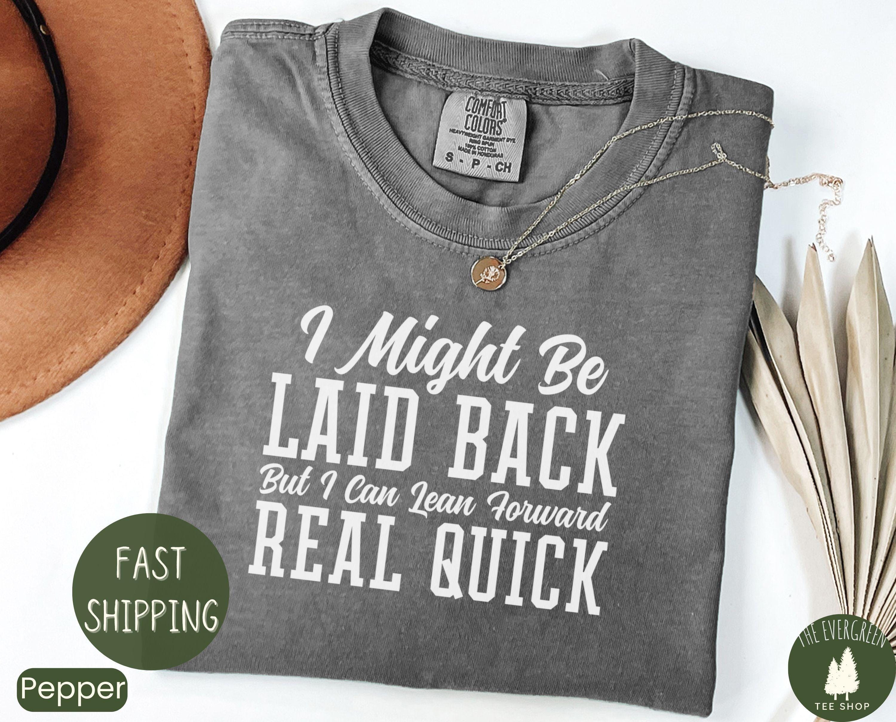 Comfort Colors® Might Be Laid Back but I Can Lean Forward Real Quick ...